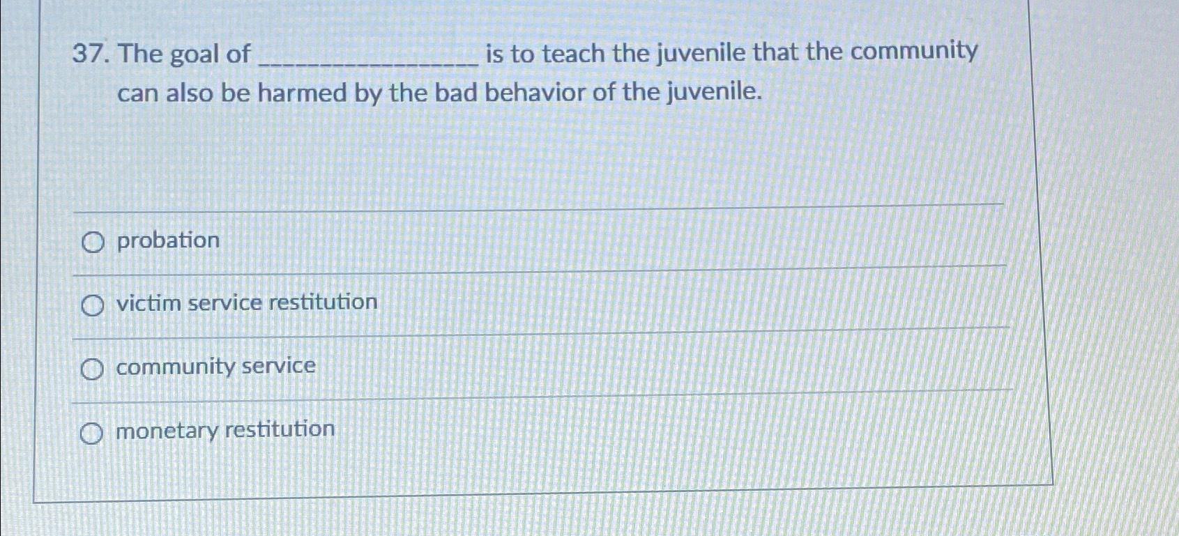 Solved The goal of is to teach the juvenile that the | Chegg.com