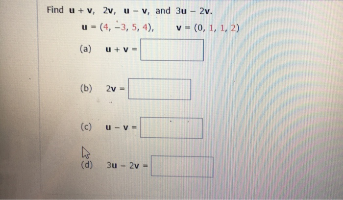 Solved Find u + v, 2v, u - v, and 3u - 2v. u = (4, -3,5,4), | Chegg.com