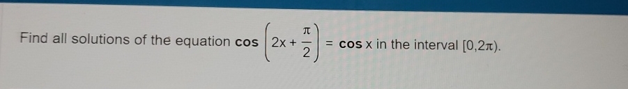 Solved Find all solutions of the equation cos(2x+π2)=cosx | Chegg.com