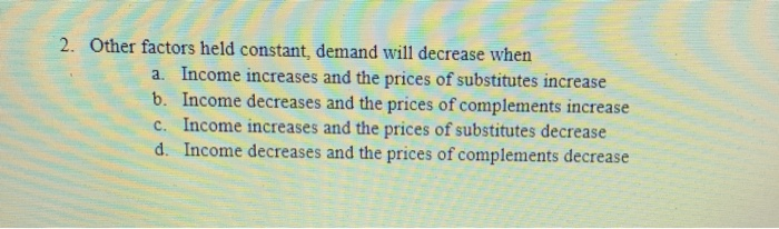 Solved 2. Other factors held constant, demand will decrease | Chegg.com