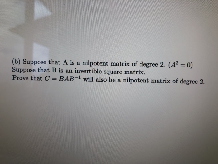 Solved (b) Suppose that A is a nilpotent matrix of degree 2. | Chegg.com