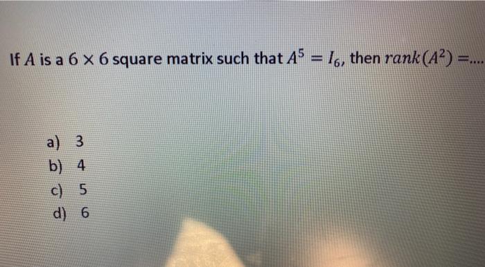 Solved If A is a 6 x 6 square matrix such that AS = 16, then | Chegg.com