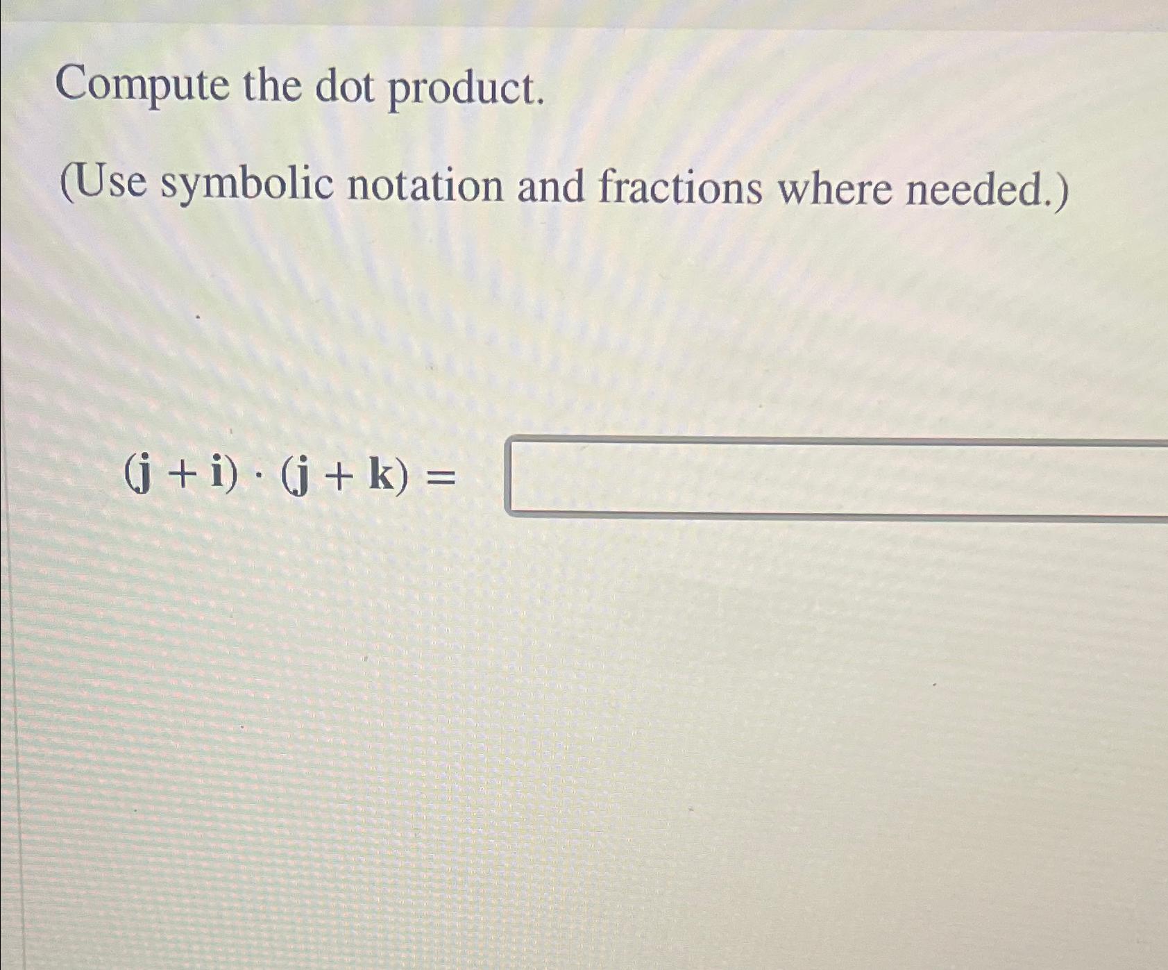 Solved Compute the dot product.(Use symbolic notation and | Chegg.com