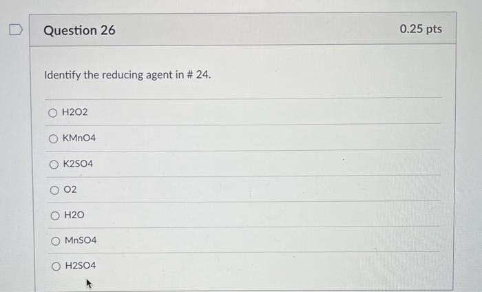 Solved 24. H2O2+KMnO4+H2SO4→K2SO4+MnSO4+H2O+O2Identify the | Chegg.com