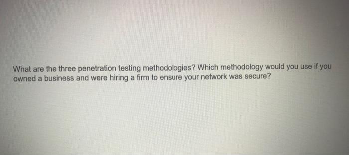 Solved What Are The Three Penetration Testing Methodologies Chegg