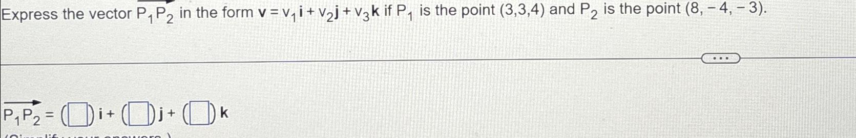 Solved Express the vector P1P2 ﻿in the form v=v1i+v2j+v3k | Chegg.com