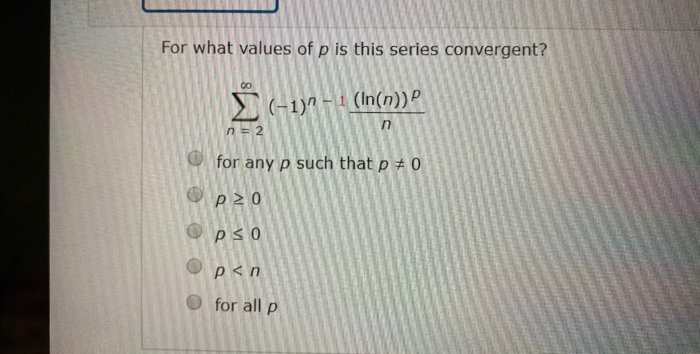 Solved For what values of p is this series convergent? (-1)^ | Chegg.com