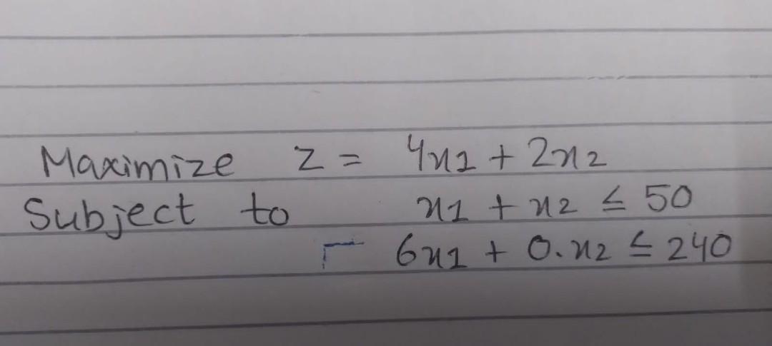 Solved Maximize z=4x1+2x2 Subject to x1+x2≤50Γ6x1+0⋅x2≤240 | Chegg.com