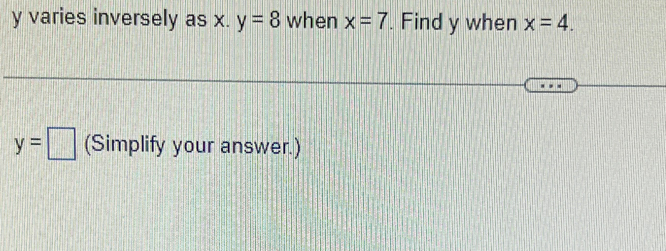 Solved y ﻿varies inversely as x.y=8 ﻿when x=7. ﻿Find y ﻿when | Chegg.com