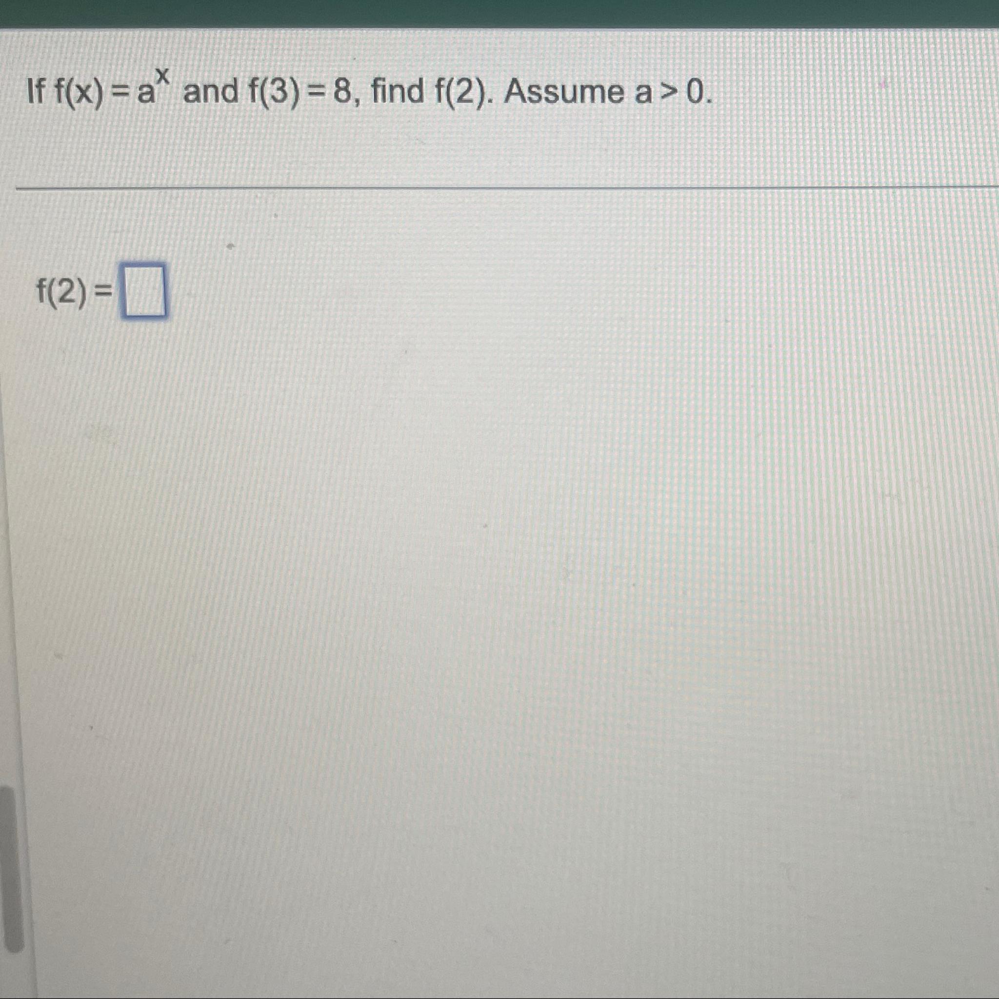 Solved If f(x)=ax ﻿and f(3)=8, ﻿find f(2). ﻿Assume a>0.f(2)= | Chegg.com