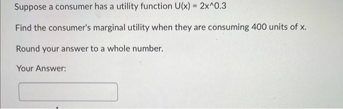 Solved Suppose a consumer has a utility function U(x)=2x∧0.3 | Chegg.com
