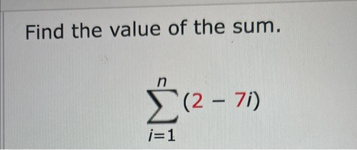 Solved Find the value of the sum. ∑i=1n(2−7i) | Chegg.com