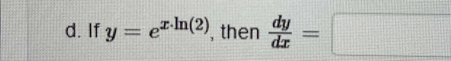 Solved d. ﻿If y=ex*ln(2), ﻿then dydx= | Chegg.com
