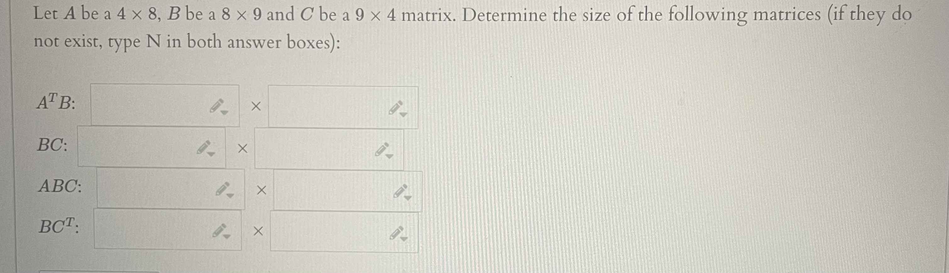 Solved Let A ﻿be a 4×8,B ﻿be a 8×9 ﻿and C ﻿be a 9×4 ﻿matrix. | Chegg.com