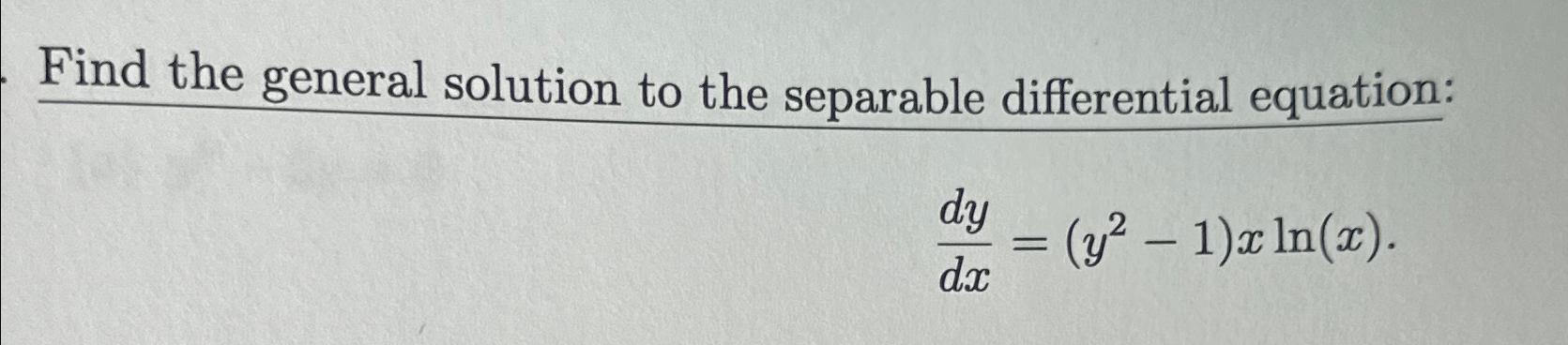 Solved Find the general solution to the separable | Chegg.com