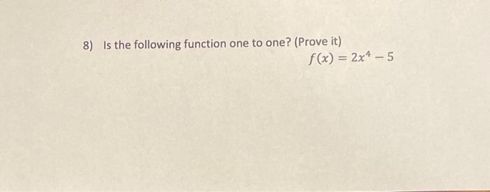 Solved 8) Is the following function one to one? (Prove it) | Chegg.com
