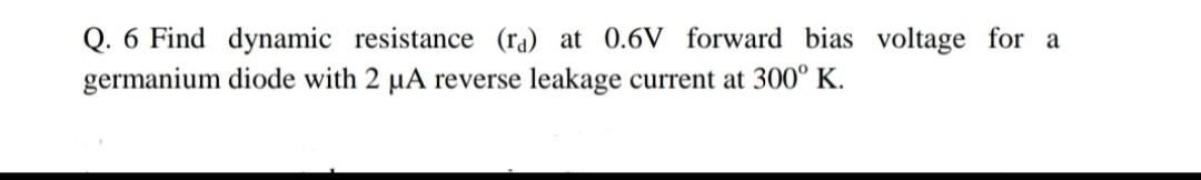 Solved Q. 6 Find dynamic resistance (rd) at 0.6 V forward | Chegg.com
