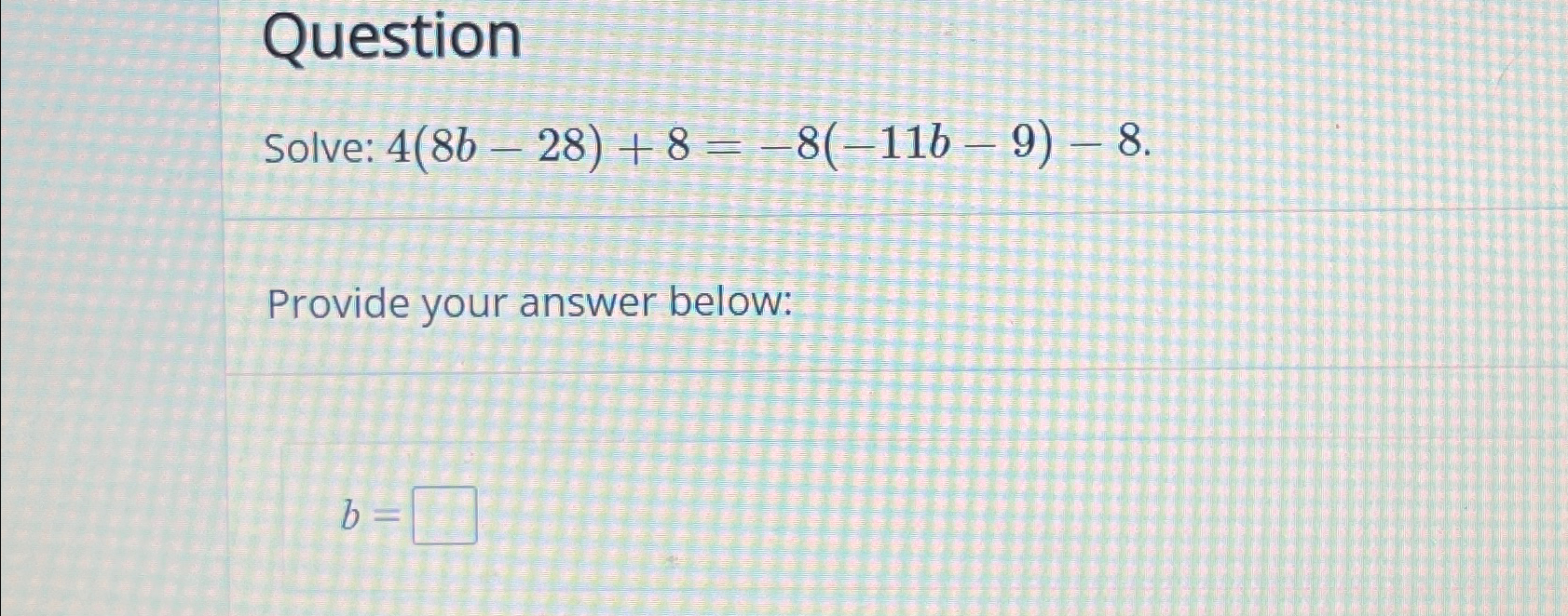 Solved QuestionSolve: 4(8b-28)+8=-8(-11b-9)-8.Provide your | Chegg.com