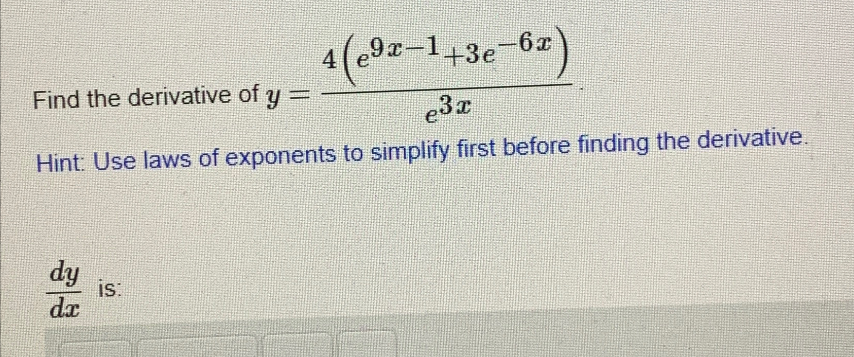 Solved Find the derivative of y=4(e9x-1+3e-6x)e3x.Hint: Use | Chegg.com