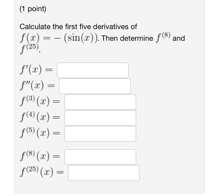 Solved (1 point) Calculate the first five derivatives of | Chegg.com