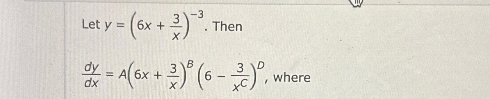 Solved Let y=(6x+3x)-3. ﻿Then dydx=A(6x+3x)B(6-3xC)D, ﻿where | Chegg.com