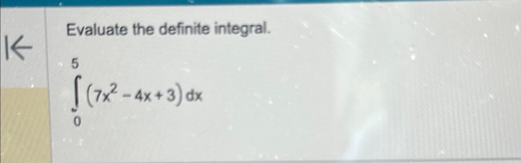 Solved Evaluate the definite integral.∫05(7x2-4x+3)dx | Chegg.com
