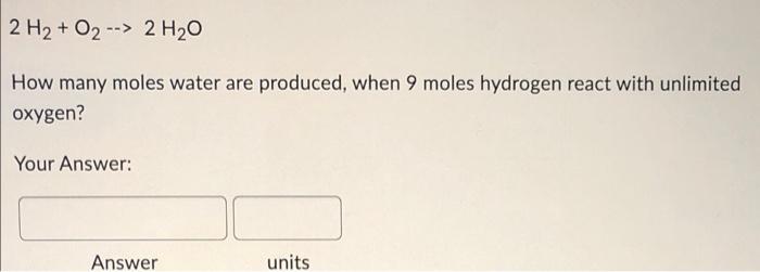 Solved 2 H₂ + O₂> 2 H₂O How many moles water are produced, | Chegg.com