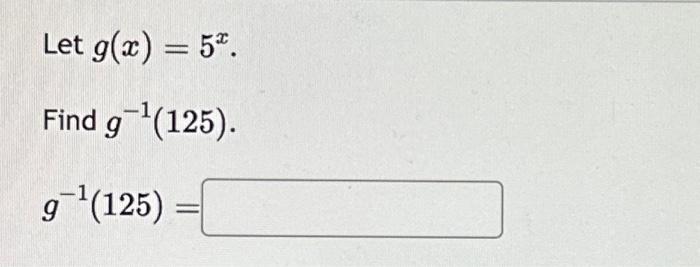 Solved Let g(x)=5x. Find g−1(125). | Chegg.com