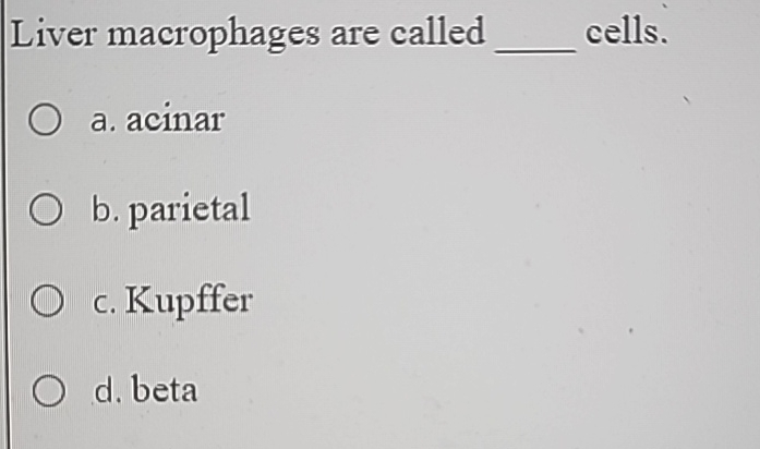 Solved Liver macrophages are called cells.a. ﻿acinarb. | Chegg.com