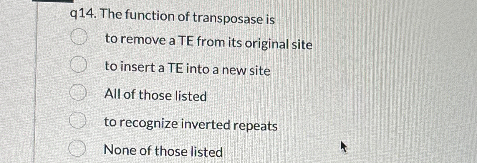 Solved q14. ﻿The function of transposase is to remove a TE | Chegg.com
