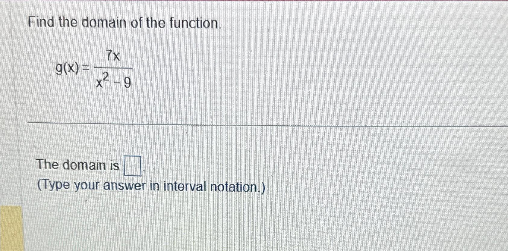 Solved Find the domain of the function.g(x)=7xx2-9The domain | Chegg.com