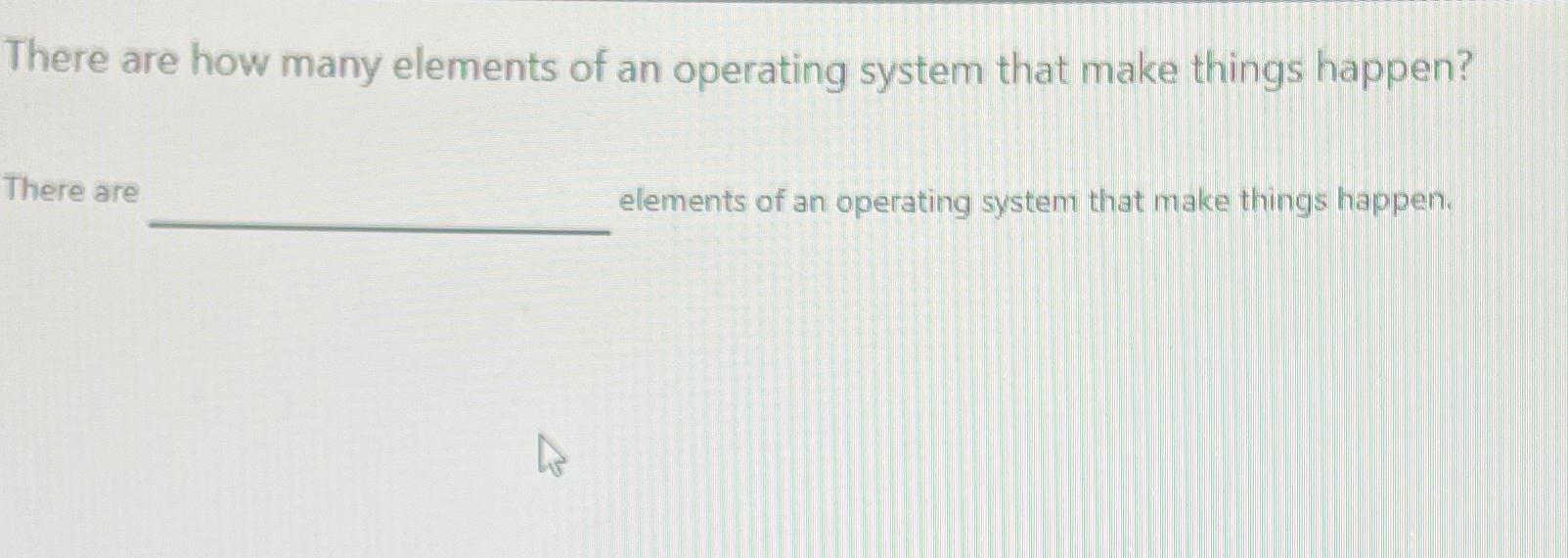 Solved There are how many elements of an operating system | Chegg.com