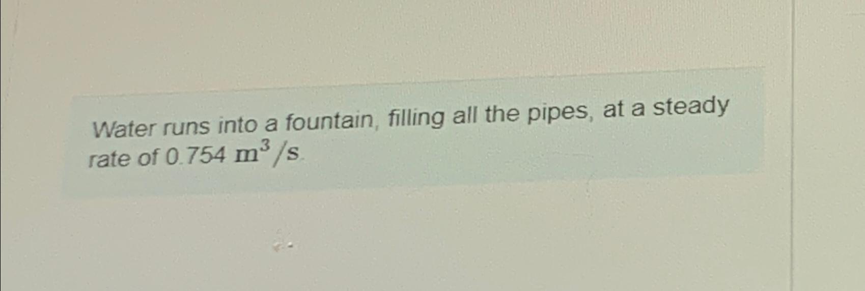 Solved Water runs into a fountain, filling all the pipes, at | Chegg.com