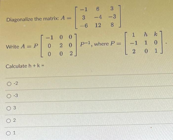 Solved Diagonalize the matrix: A=⎣⎡−13−66−4123−38⎦⎤ Write | Chegg.com