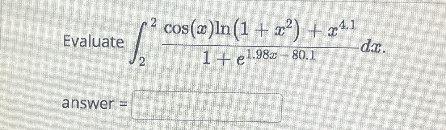 Solved Evaluate ∫22cos(x)ln(1+x2)+x4.11+e1.98x-80.1dxanswer | Chegg.com