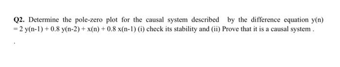Solved Q2. Determine the pole-zero plot for the causal | Chegg.com