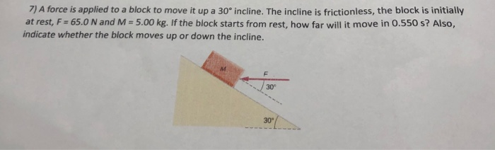 Solved 7) A force is applied to a block to move it up a 30 | Chegg.com