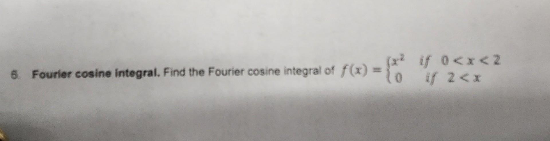 Solved 6. Fourier cosine integral. Find the Fourier cosine | Chegg.com
