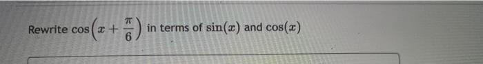 Solved Rewrite cos(x+6π) in terms of sin(x) and cos(x) | Chegg.com