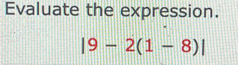 Solved Evaluate the expression.|9-2(1-8)| | Chegg.com