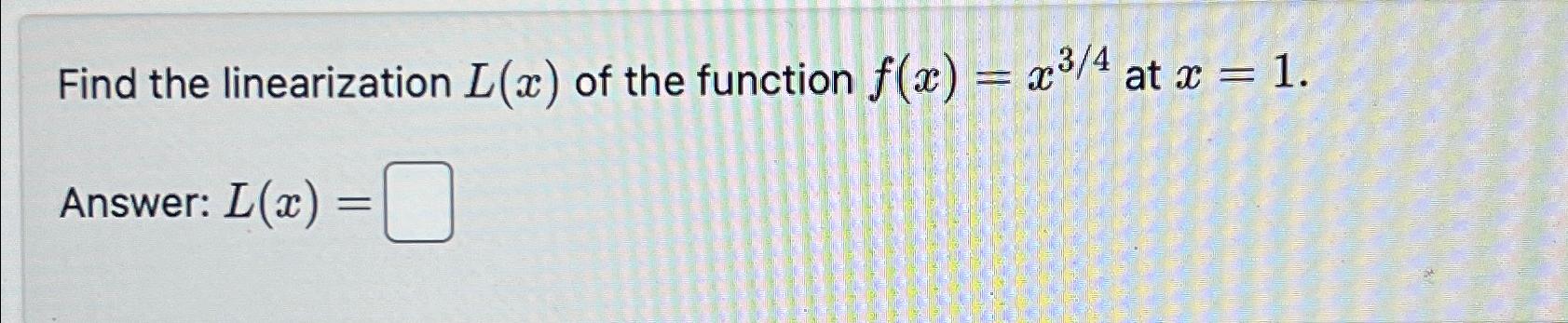 Solved Find the linearization L(x) ﻿of the function f(x)=x34 | Chegg.com