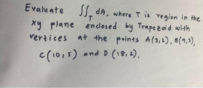 Solved Evaluate ∬TdA, where T is region in the xy plane | Chegg.com