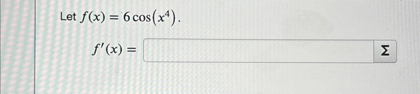 Solved Let f(x)=6cos(x4).f'(x)= | Chegg.com