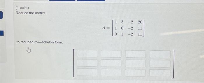 Solved (1 point) Reduce the matrix to reduced row-echelon | Chegg.com
