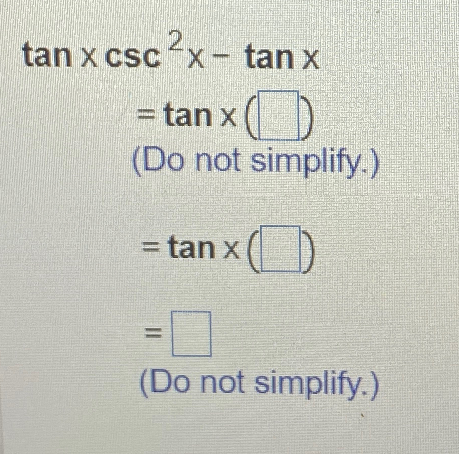 Solved tanxcsc2x-tanx=tanx( Do ﻿not simplify.) ﻿=tanx( )= | Chegg.com