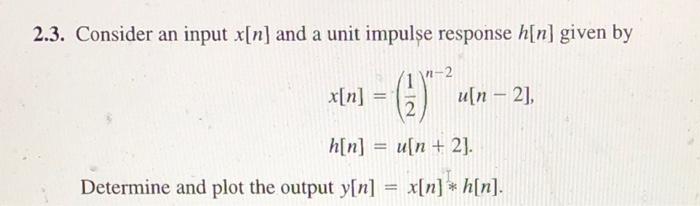 Solved 2.3. Consider an input x[n] and a unit impulse | Chegg.com