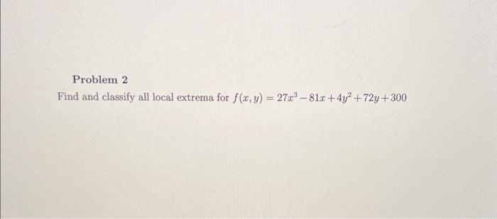 Solved Problem 2 Find and classify all local extrema for | Chegg.com