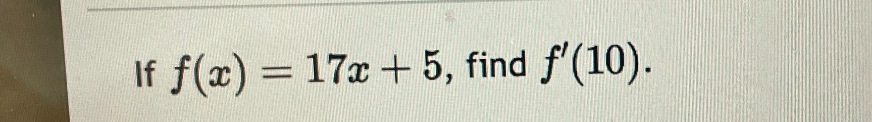 Solved If f(x)=17x+5, ﻿find f'(10) | Chegg.com
