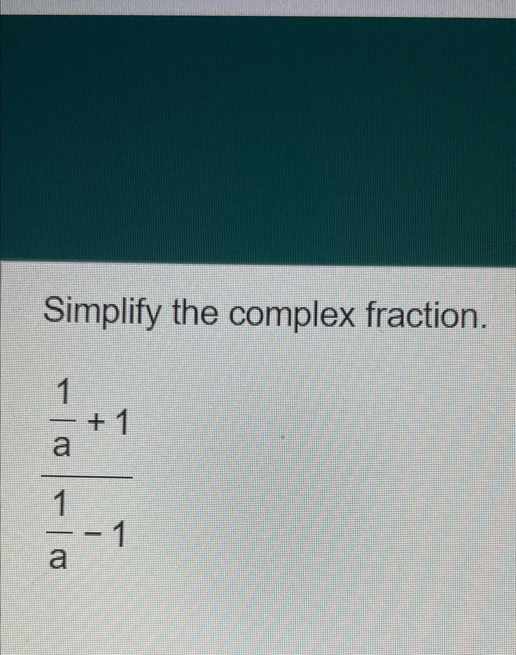 Solved Simplify the complex fraction.1a+11a-1 | Chegg.com