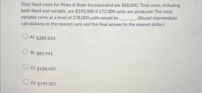 Solved Total fixed costs for Pinky \& Brain Incorporated are | Chegg.com